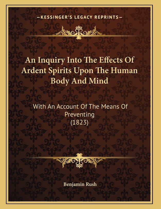 An Inquiry Into The Effects Of Ardent Spirits Upon The Human Body And ...