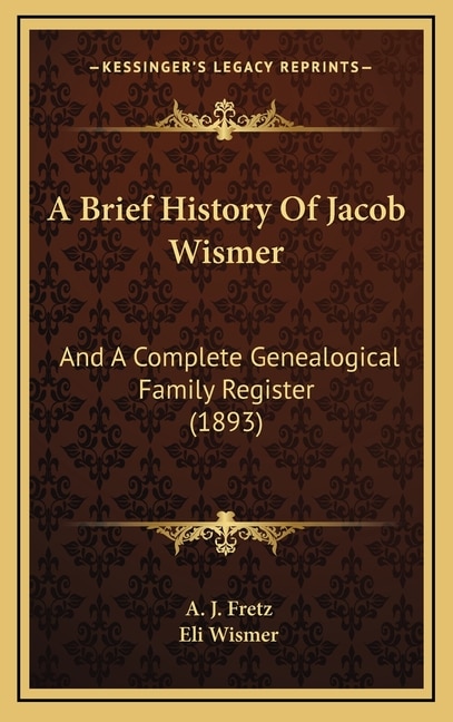 A Brief History Of Jacob Wismer: And A Complete Genealogical Family ...