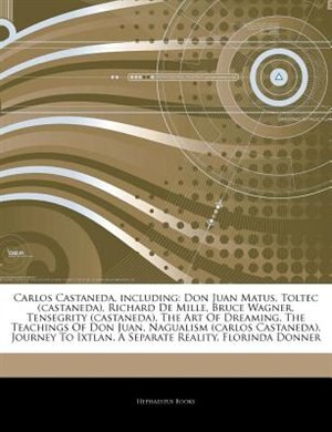 Articles On Carlos Castaneda, including: Don Juan Matus, Toltec ...
