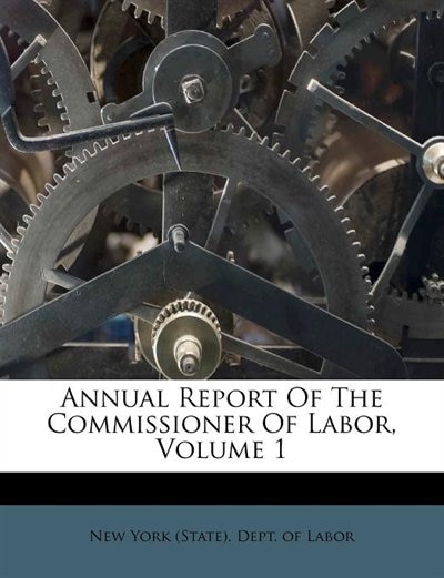 Annual Report Of The Commissioner Of Labor, Volume 1 Book By New York ...
