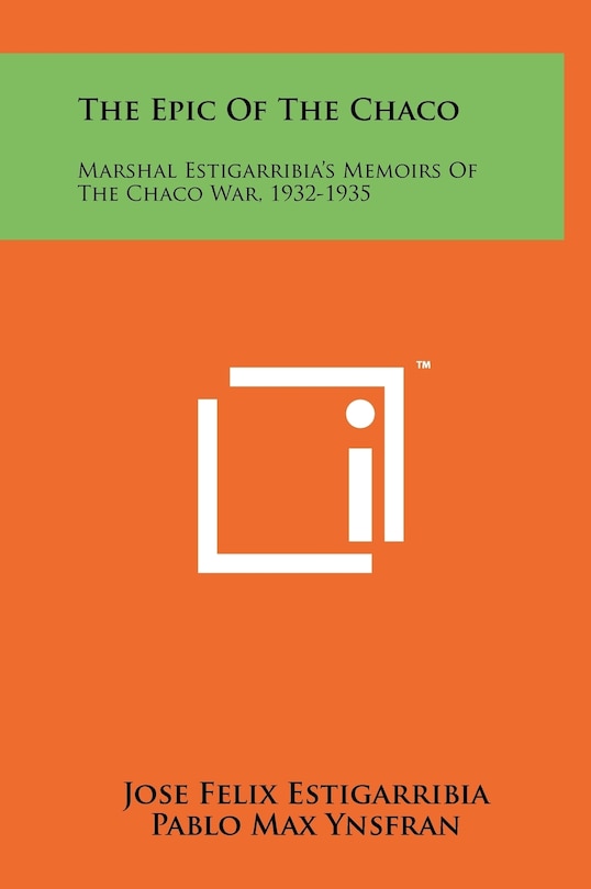 The Epic Of The Chaco: Marshal Estigarribia's Memoirs Of The Chaco War ...