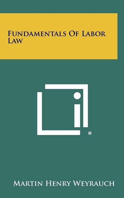 Fundamentals Of Labor Law Book By Martin Henry Weyrauch, ('tc') | Indigo