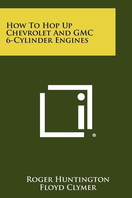 How To Hop Up Chevrolet And Gmc 6-cylinder Engines Book By Roger ...