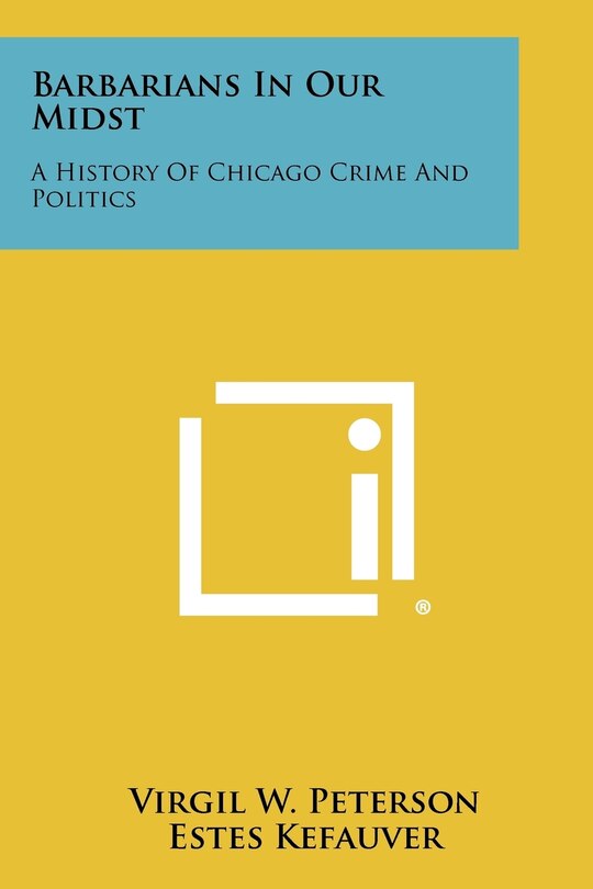 Barbarians In Our Midst: A History Of Chicago Crime And Politics Book ...