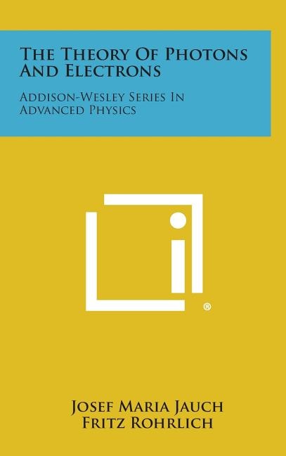 The Theory Of Photons And Electrons: Addison-wesley Series In Advanced ...