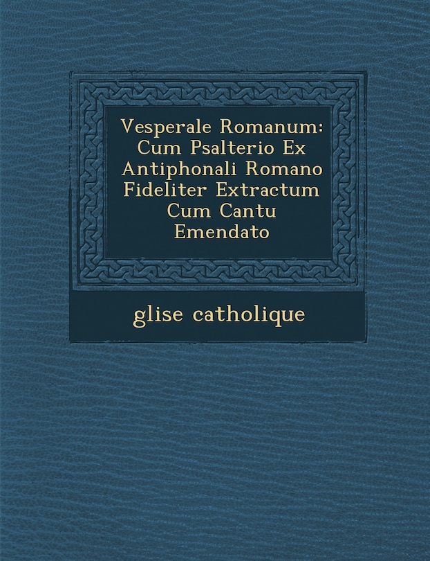 Vesperale Romanum: Cum Psalterio Ex Antiphonali Romano Fideliter ...