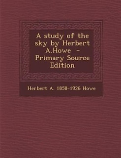 A Study Of The Sky By Herbert A.howe - Primary Source Edition Book By ...