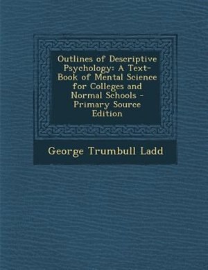 Outlines of Descriptive Psychology: A Text-Book of Mental Science for ...