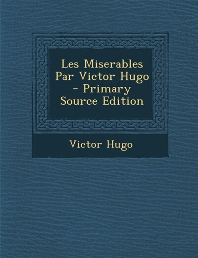 Les Miserables Par Victor Hugo - Primary Source Edition Book By Victor ...