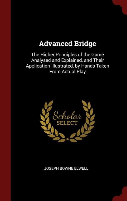Advanced Bridge: The Higher Principles of the Game Analysed and ...