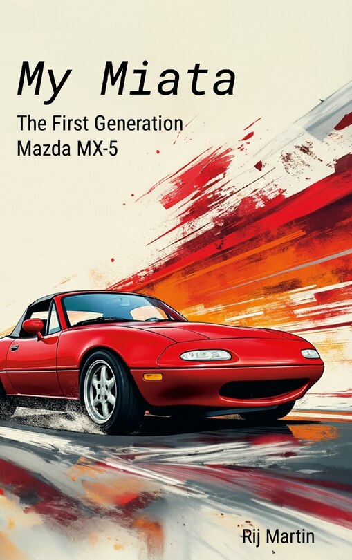 My Miata: The First Generation Mazda Mx-5: A Complete Guide To The ...