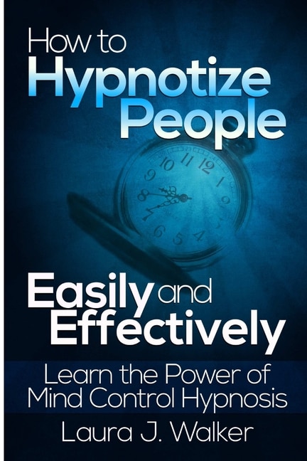How To Hypnotize People Easily And Effectively: Learn The Power Of Mind ...