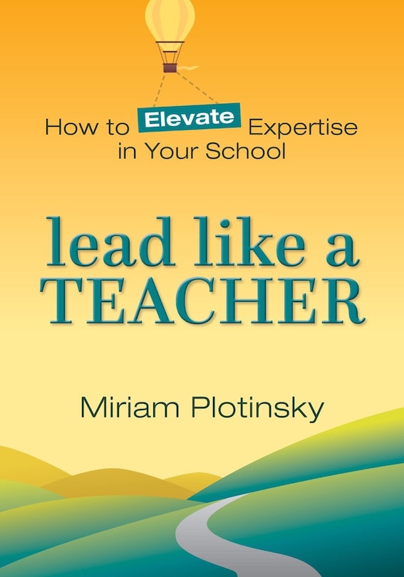 Lead Like A Teacher: How To Elevate Expertise In Your School Livre Par ...