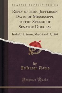 Reply of Hon. Jefferson Davis, of Mississippi, to the Speech of Senator ...