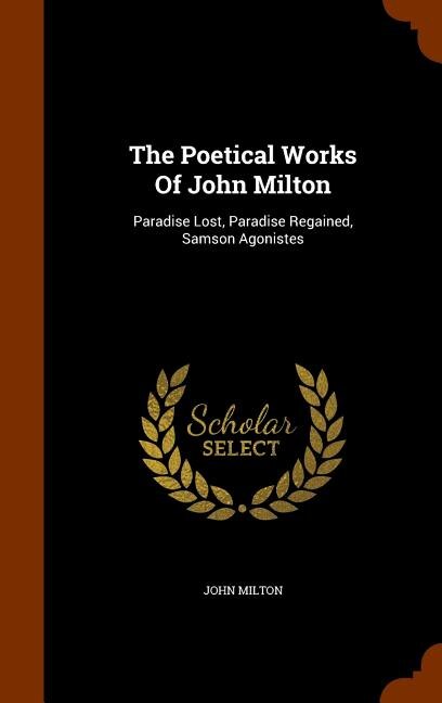 The Poetical Works Of John Milton: Paradise Lost, Paradise Regained ...