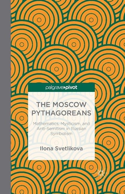 The Moscow Pythagoreans: Mathematics, Mysticism, And Anti-semitism In ...