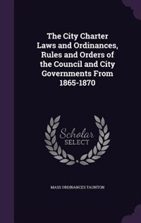 The City Charter Laws and Ordinances, Rules and Orders of the Council ...