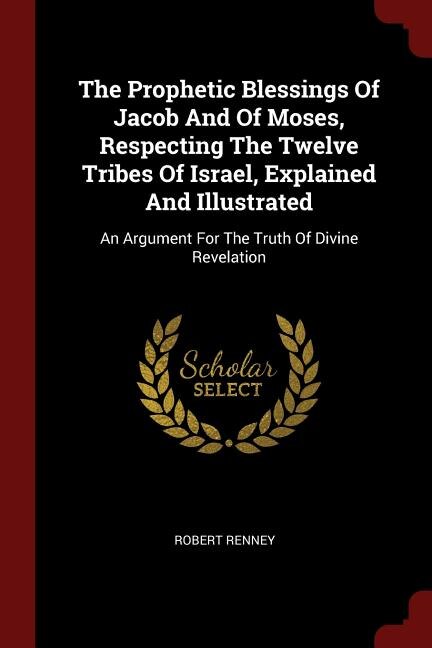 The Prophetic Blessings Of Jacob And Of Moses, Respecting The Twelve ...