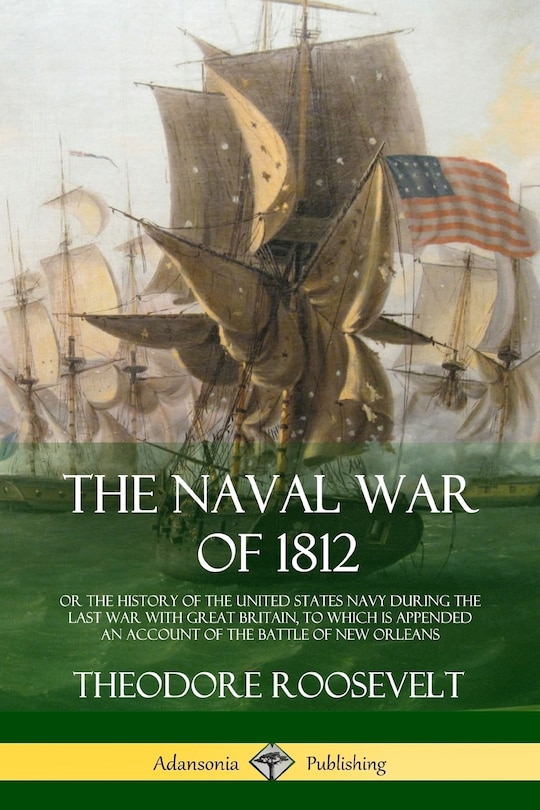 The Naval War Of 1812: Or The History Of The United States Navy During ...
