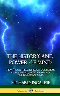 The History and Power of Mind: New Thought Lectures on Occultism, Self ...