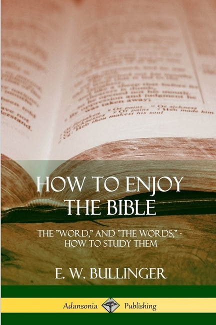 How To Enjoy The Bible: The "word," And "the Words,", How To Study Them ...
