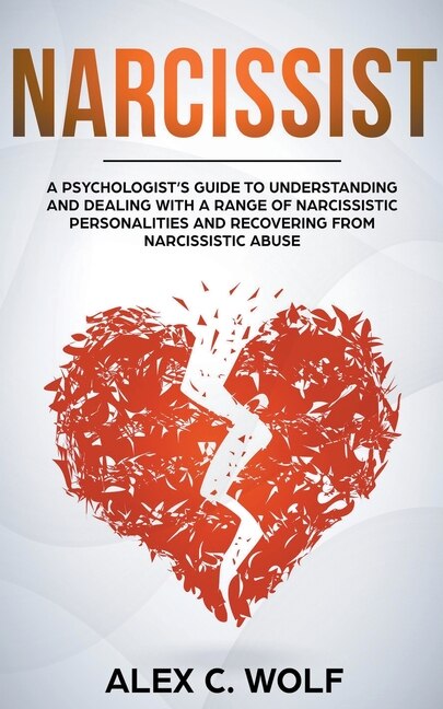 Narcissist: A Psychologist's Guide To Understanding And Dealing With A Range Of Narcissistic ...