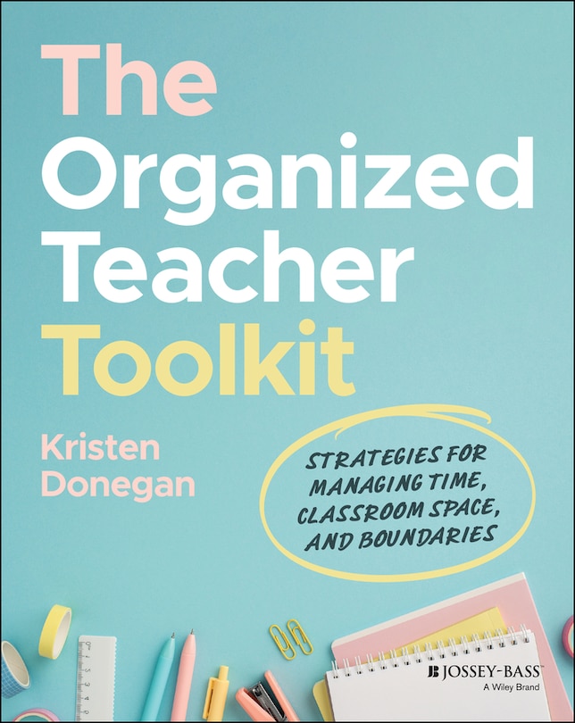 The Organized Teacher Toolkit: Strategies For Managing Time, Classroom ...