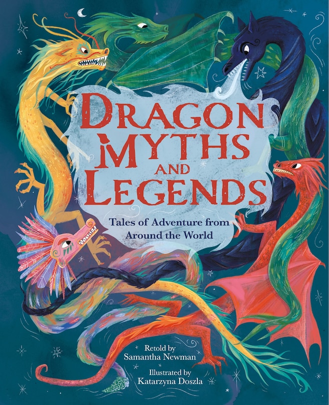 Dragon Myths & Legends: Tales Of Adventure From Around The World Book By Samantha Newman, ('tc ...