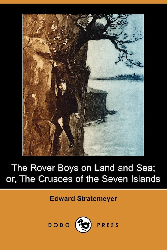 The Rover Boys On Land And Sea; Or, The Crusoes Of The Seven Islands ...