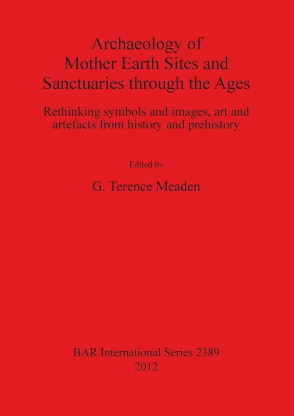 Archaeology of Mother Earth Sites and Sanctuaries through the Ages ...