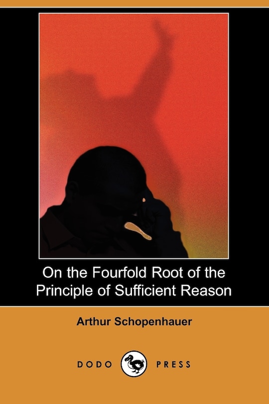 On The Fourfold Root Of The Principle Of Sufficient Reason (dodo Press ...
