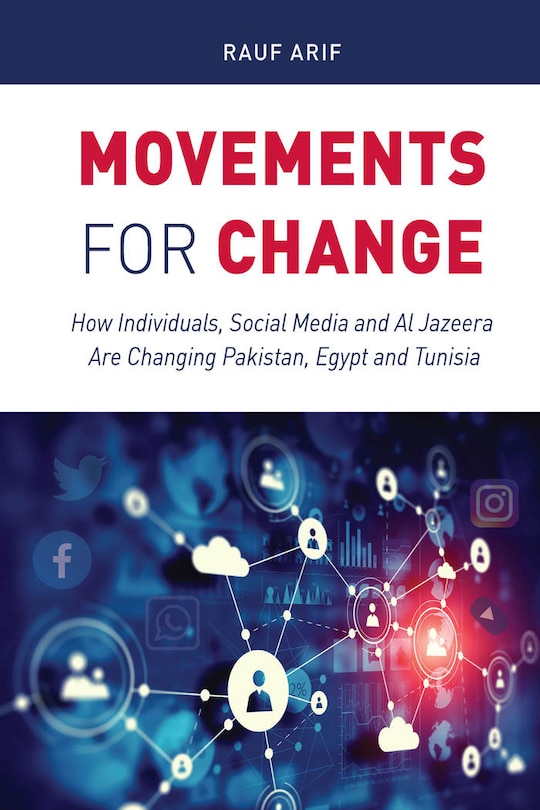 Movements For Change: How Individuals, Social Media And Al Jazeera Are Changing Pakistan, Egypt ...