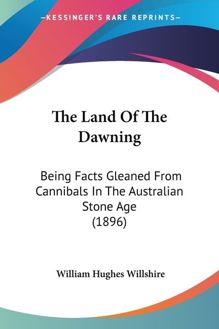 The Land Of The Dawning: Being Facts Gleaned From Cannibals In The ...