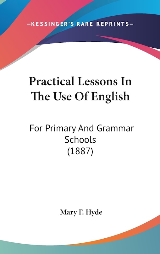 Practical Lessons In The Use Of English: For Primary And Grammar ...