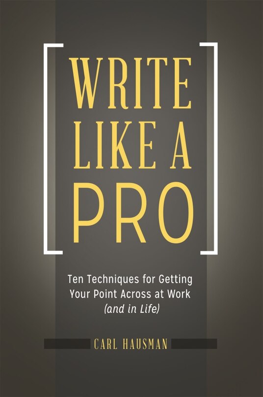 Write Like a Pro: Ten Techniques for Getting Your Point Across at Work ...