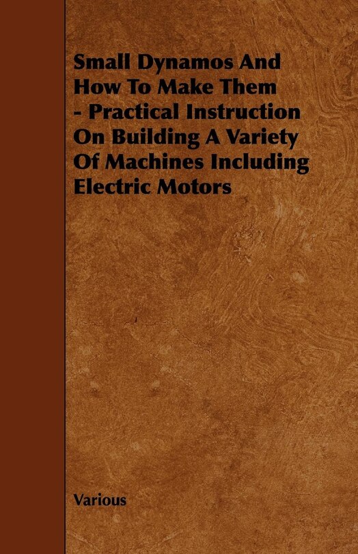 Small Dynamos and How to Make Them - Practical Instruction on Building ...