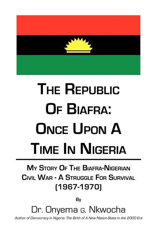 The Republic Of Biafra: Once Upon A Time In Nigeria My Story Of The ...