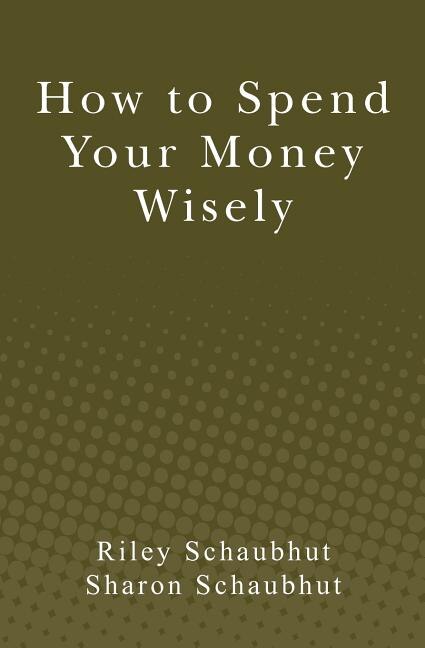 How To Spend Your Money Wisely Book By Sharon Schaubhut,riley Schaubhut ...