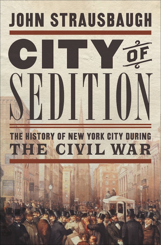City Of Sedition: The History Of New York City During The Civil War ...