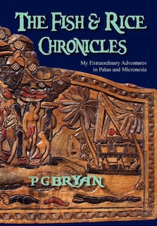 The Fish And Rice Chronicles: My Extraordinary Adventures In Palau And ...