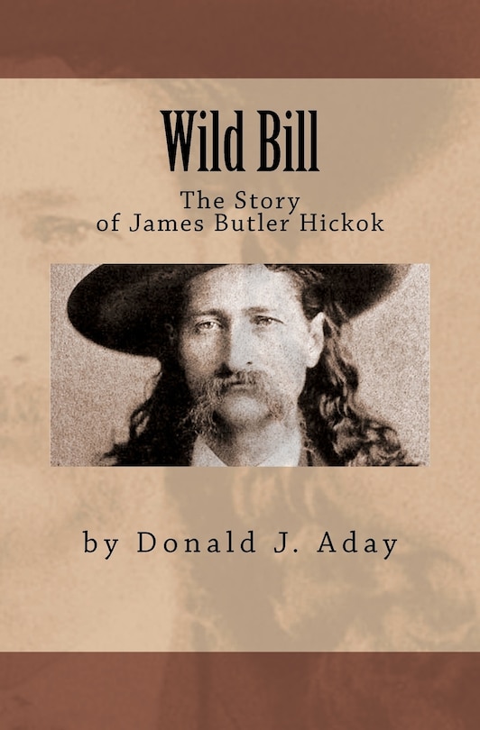 Wild Bill - The Story Of James Butler Hickok Book By Donald J Aday ...