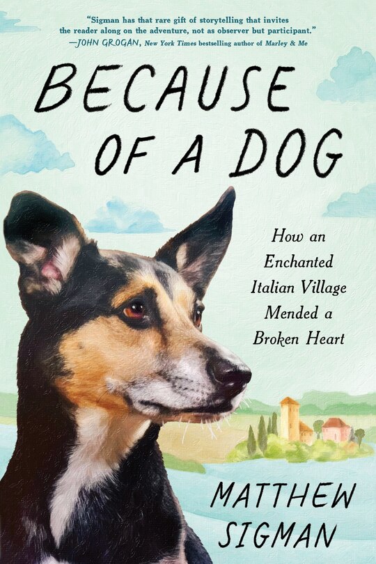 Because Of A Dog: How An Enchanted Italian Village Mended A Broken ...