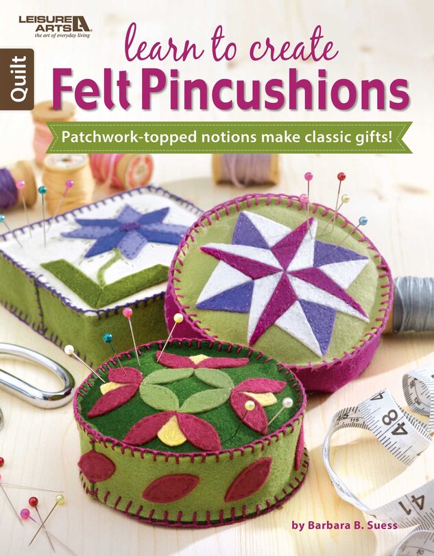 Learn To Create Felt Pincushions: Patchwork-topped Notions Make Classic ...