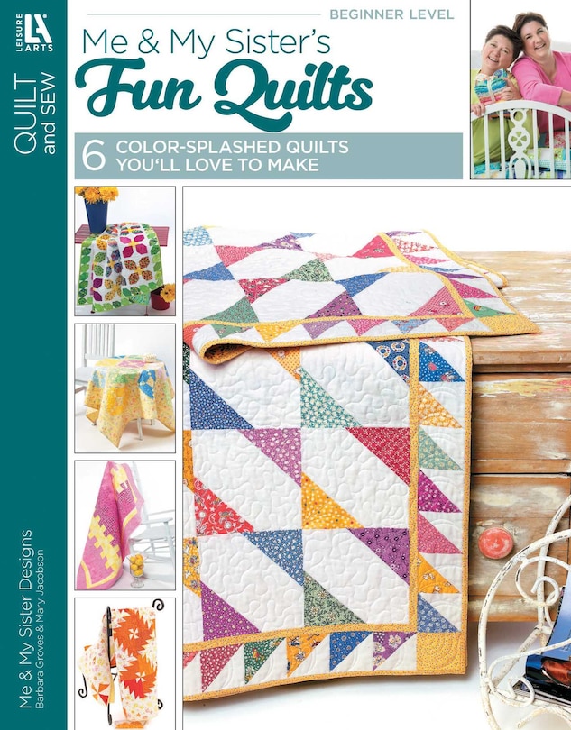 Me & My Sister's Fun Quilts: 6 Color-splashed Quilts You'll Love To ...