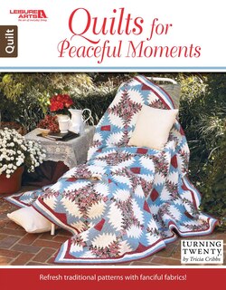 Quilts For Peaceful Moments: Refresh Traditional Patterns With Fanciful ...