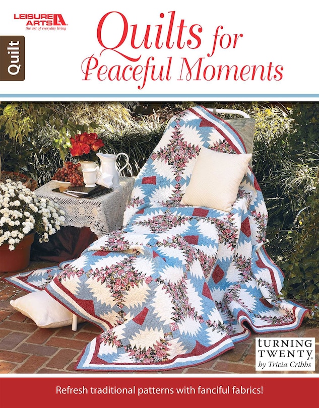 Quilts For Peaceful Moments: Refresh Traditional Patterns With Fanciful ...