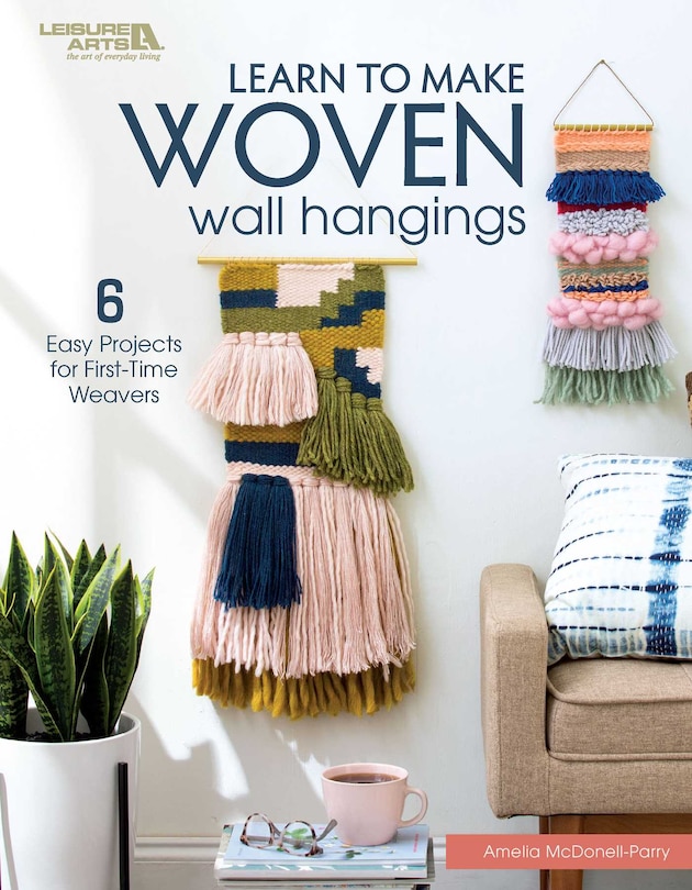 Learn To Make Woven Wall Hangings: 6 Easy Projects For First-time ...