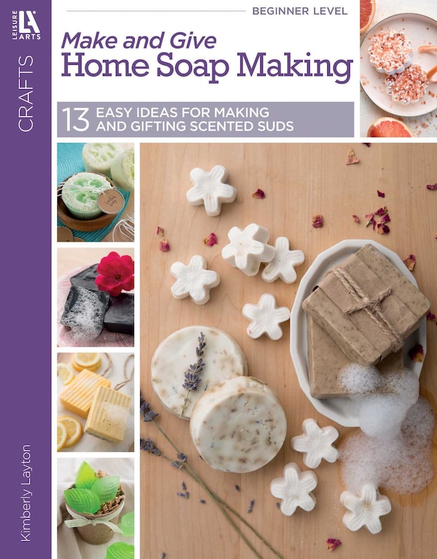 Make And Give Home Soap Making: 13 Easy Ideas For Making And Gifting ...
