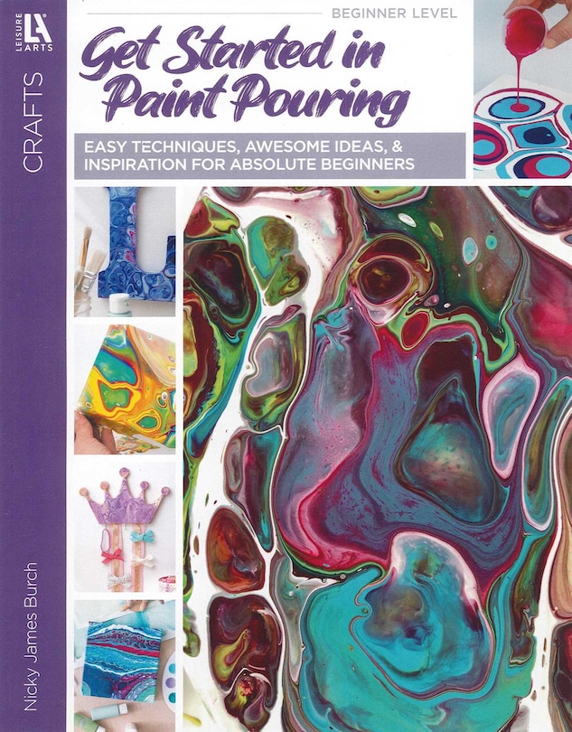 Get Started In Paint Pouring: Easy Techniques, Awesome Ideas ...