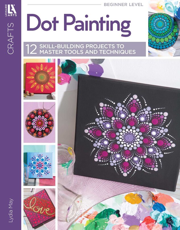 Dot Painting: 12 Skill-building Projects To Master Tools And Techniques ...